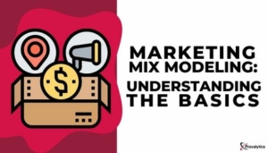Marketing Mix Modeling: Understanding the Basics